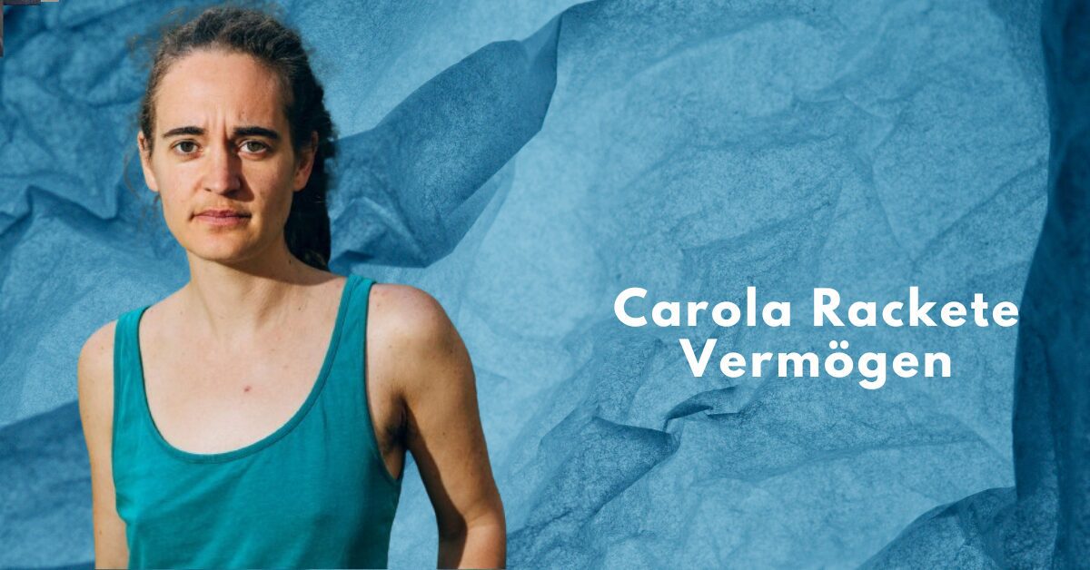 Carola Rackete Vermögen - Weltvermoegen.de