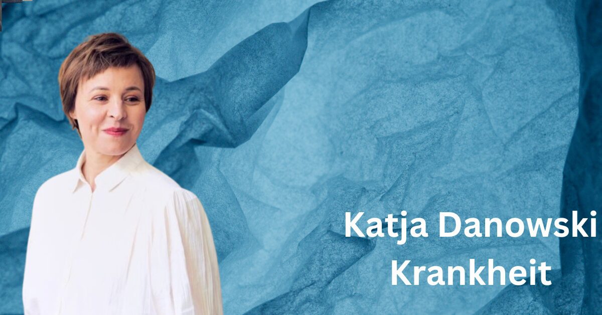 Katja Danowski Krankheit - Weltvermoegen.de